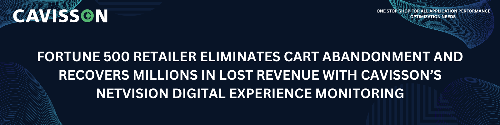 FORTUNE 500 RETAILER ELIMINATES CART ABANDONMENT WITH CAVISSON’S ...